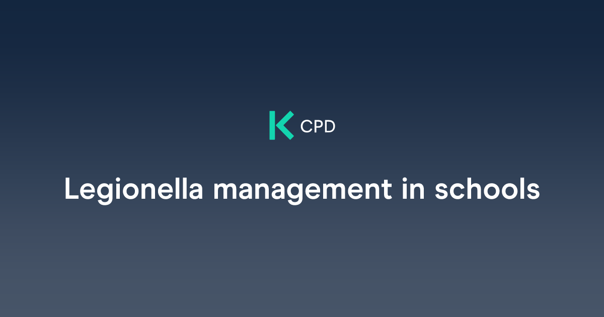 Legionella management in schools | The Key CPD